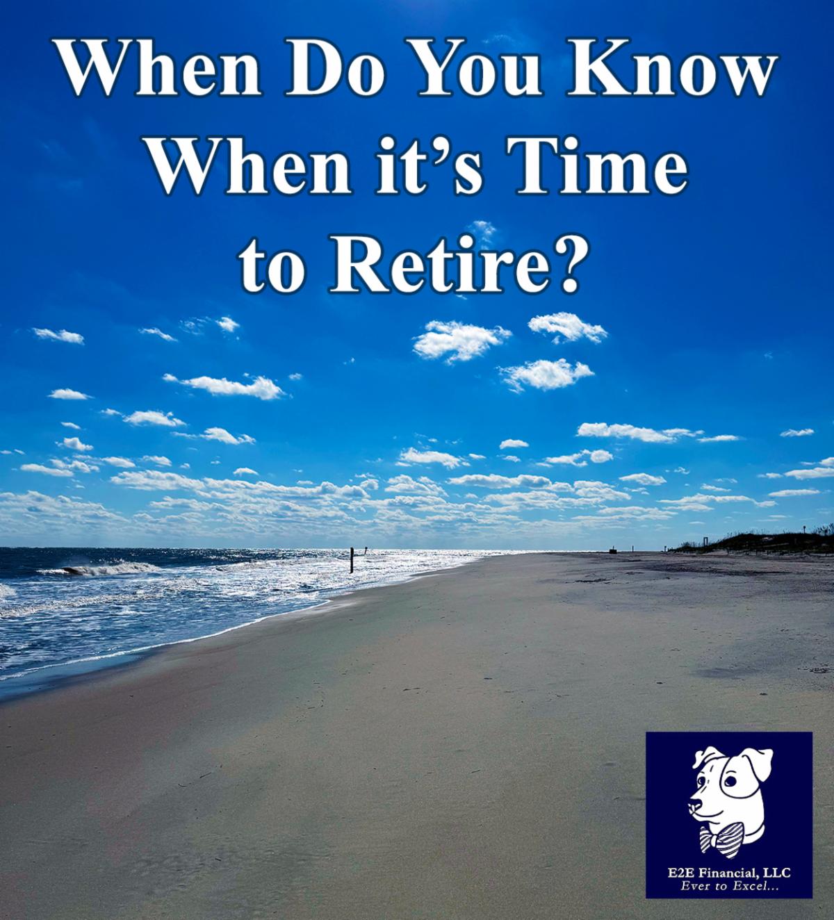 When Do You Know it's Time to Retire? | E2E Financial, LLC